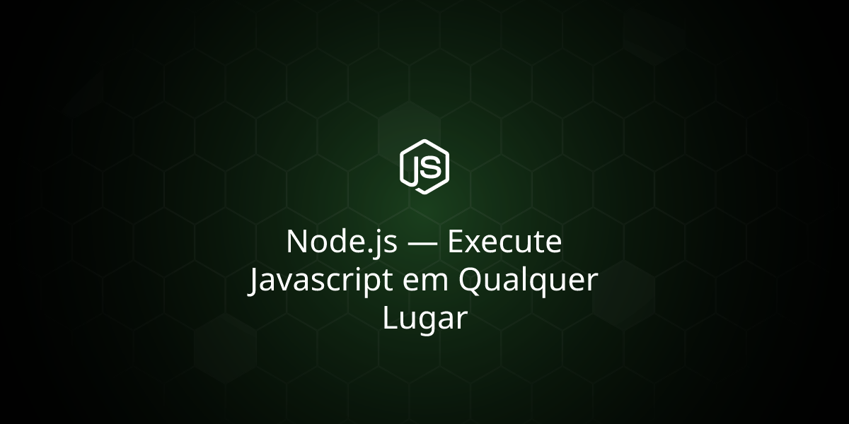 Node.js — Execute Javascript em Qualquer Lugar